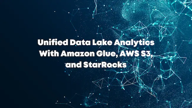 Unified Data Lake Analytics With Amazon Glue, AWS S3, and StarRocks